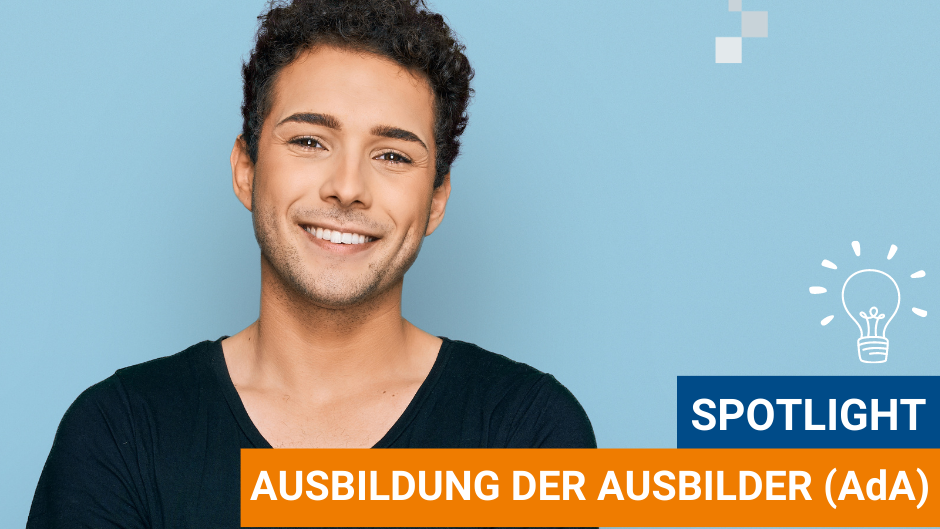 SPOTLIGHT: Ausbildung der Ausbilder (AdA) | IHK-Akademie in Ostbayern